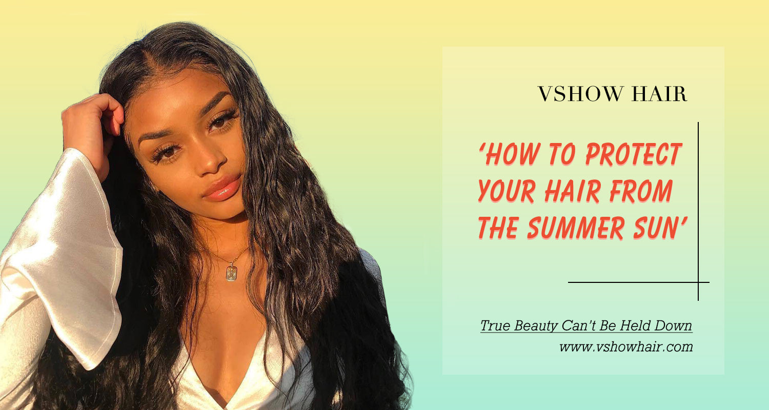 How to Protect Hair from The Summer Sun – VSHOW HAIR